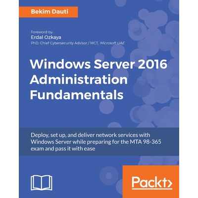 Windows Server 2016 Administration Fundamentals: Deploy, set up, and deliver network services ...