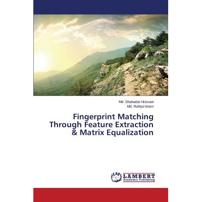 Fingerprint Matching Through Feature Extraction & Matrix Equalization Hossain Md. Shahadat ...