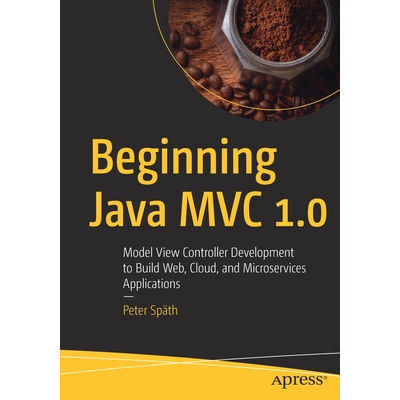 Beginning Java MVC 1.0 : Model View Controller Development to Build Web, Cloud, and ...