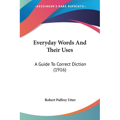 Everyday Words And Their Uses: A Guide To Correct Diction (1916) Utter ...