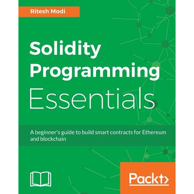 Solidity Programming Essentials: A beginners guide to build smart contracts for Ethereum and ...