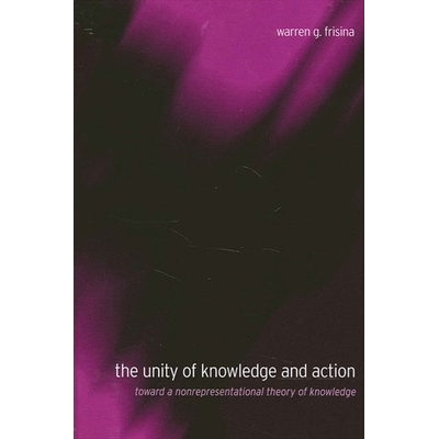 The Unity of Knowledge and Action : Toward a Nonrepresentational Theory ...