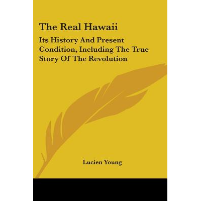 The Real Hawaii: Its History And Present Condition, Including The True ...