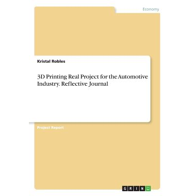 3D Printing Real Project for the Automotive Industry. Reflective Journal Robles, Kristal - Jarir ...