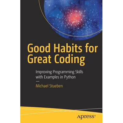 Good Habits for Great Coding : Improving Programming Skills with Examples in Python Stueben ...