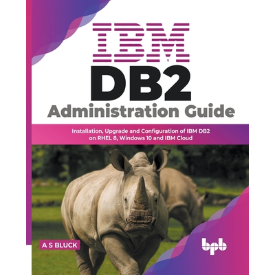 IBM DB2 Administration Guide: Installation, Upgrade and Configuration of IBM DB2 on RHEL 8 ...