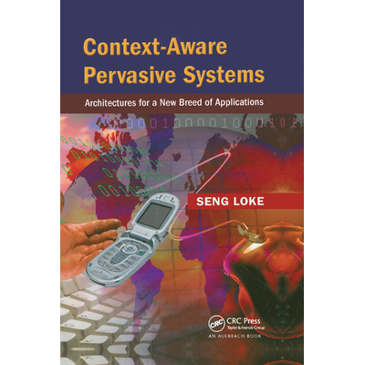 Context-Aware Pervasive Systems: Architectures for a New Breed of Applications Loke, Seng ...