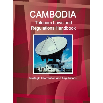 Cambodia Telecom Laws and Regulations Handbook - Strategic Information ...