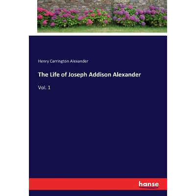 The Life of Joseph Addison Alexander:Vol. 1 Alexander, Henry Carrington ...