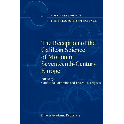 The Reception of the Galilean Science of Motion in Seventeenth-Century Europe Palmerino, Carla ...