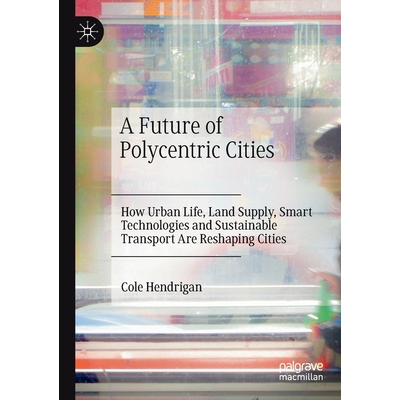 A Future of Polycentric Cities : How Urban Life, Land Supply, Smart ...