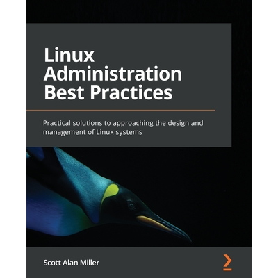 Linux Administration Best Practices: Practical solutions to approaching the design and ...