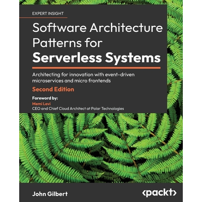 Software Architecture Patterns for Serverless Systems - Second Edition: Architecting for ...