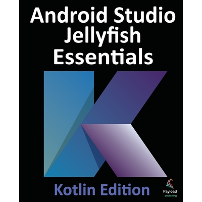Android Studio Jellyfish Essentials - Kotlin Edition: Developing Android Apps Using Android ...