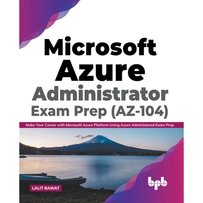 Microsoft Azure Administrator Exam Prep (AZ-104): Make Your Career with Microsoft Azure Platform ...