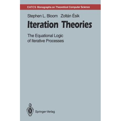Iteration Theories : The Equational Logic of Iterative Processes Bloom, Stephen L. - Jarir.com KSA