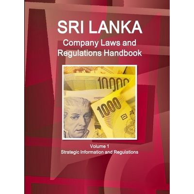 Sri Lanka Company Laws and Regulations Handbook Volume 1 Strategic Information and Regulations ...