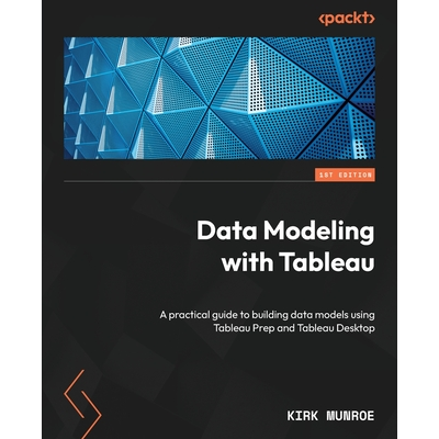 Data Modeling with Tableau: A practical guide to building data models using Tableau Prep and ...