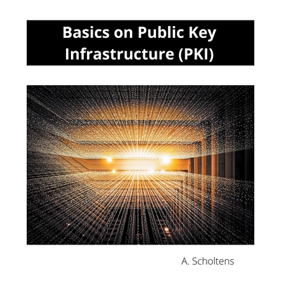 Basics on Public Key Infrastructure (PKI) Scholtens, A. - Jarir.com KSA