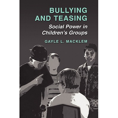 Bullying and Teasing : Social Power in Childrens Groups Macklem, Gayle ...