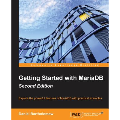 Getting Started with MariaDB - Second Edition Bartholomew, Daniel - Jarir.com KSA