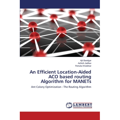An Efficient Location-Aided ACO based routing Algorithm for MANETs Bandgar Ajit - Jarir.com KSA
