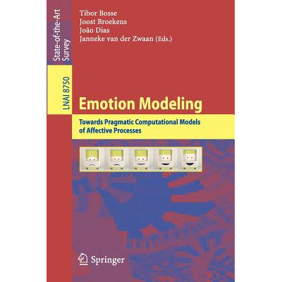 Emotion Modeling : Towards Pragmatic Computational Models of Affective Processes Bosse, Tibor ...