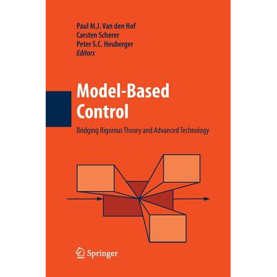 Model-Based Control: : Bridging Rigorous Theory and Advanced Technology van den Hof, Paul M.J ...