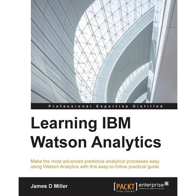 Learning IBM Watson Analytics: Make the most advanced predictive analytical processes easy using ...
