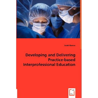Developing and Delivering Practice-based Interprofessional Education Reeves, Scott - Jarir.com KSA