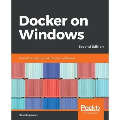 Docker on Windows - Second Edition: From 101 to production with Docker on Windows, 2nd Edition ...