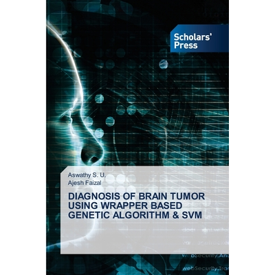 DIAGNOSIS OF BRAIN TUMOR USING WRAPPER BASED GENETIC ALGORITHM & SVM S. U., Aswathy - Jarir.com KSA