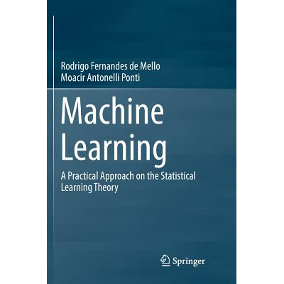 Machine Learning : A Practical Approach on the Statistical Learning Theory F MELLO, RODRIGO ...