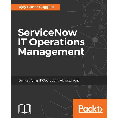 ServiceNow IT Operations Management : Demystifying IT Operations Management Guggilla, Ajay ...