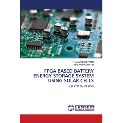 FPGA BASED BATTERY ENERGY STORAGE SYSTEM USING SOLAR CELLS M, THAMARAI SELVAN - Jarir.com KSA