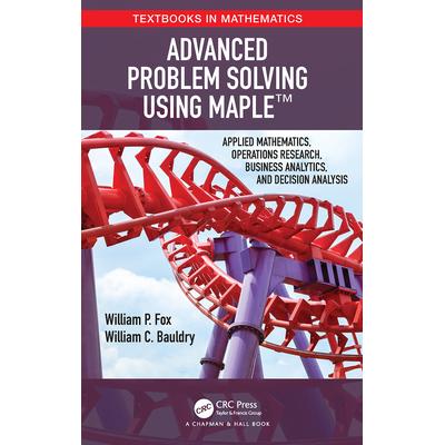 Advanced Problem Solving Using Maple: Applied Mathematics, Operations Research, Business ...