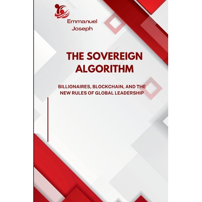 The Sovereign Algorithm, Billionaires, Blockchain, and the New Rules of Global Leadership Joseph ...