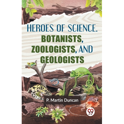 Heroes Of Science. Botanists, Zoologists, And Geologists Martin Duncan ...