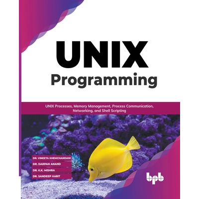 UNIX Programming: UNIX Processes, Memory Management, Process Communication, Networking, and ...