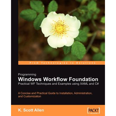 Programming Windows Workflow Foundation: Practical Wf Techniques and Examples Using Xaml and C# ...