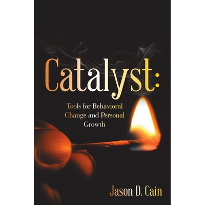 Catalyst: Tools for Behavioral Change and Personal Growth Cain, Jason D ...