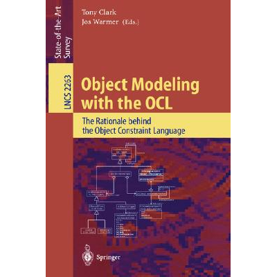 Object Modeling with the OCL : The Rationale behind the Object Constraint Language Clark, Tony ...