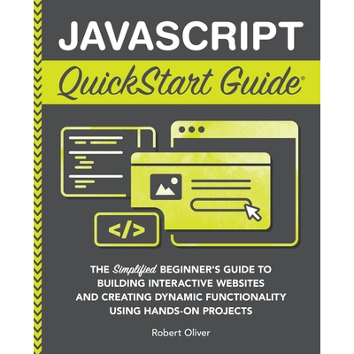 JavaScript QuickStart Guide: The Simplified Beginners Guide to Building ...