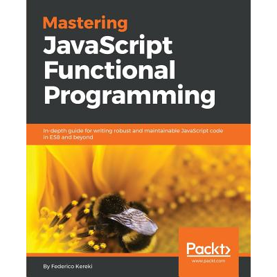 Mastering JavaScript Functional Programming: In-depth guide for writing robust and maintainable ...