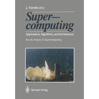 Supercomputing : Applications, Algorithms, and Architectures For the Future of Supercomputing ...