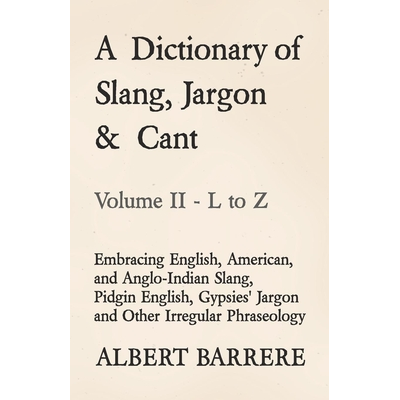 A Dictionary of Slang, Jargon & Cant - Embracing English, American, and Anglo-Indian Slang ...