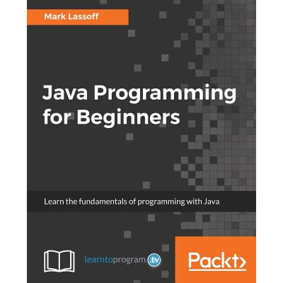 Java Programming for Beginners: Learn the fundamentals of programming with Java Lassoffs, Mark ...