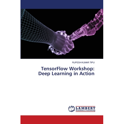 TensorFlow Workshop: Deep Learning in Action KUMAR TIPU, RUPESH - Jarir.com KSA