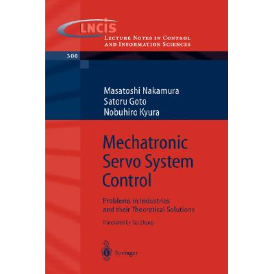 Mechatronic Servo System Control : Problems in Industries and their Theoretical Solutions Zhang ...