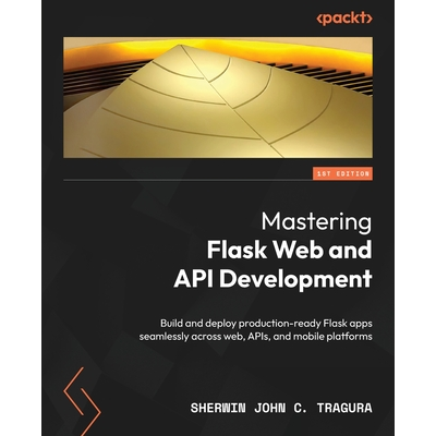 Mastering Flask Web and API Development: Build and deploy production ...